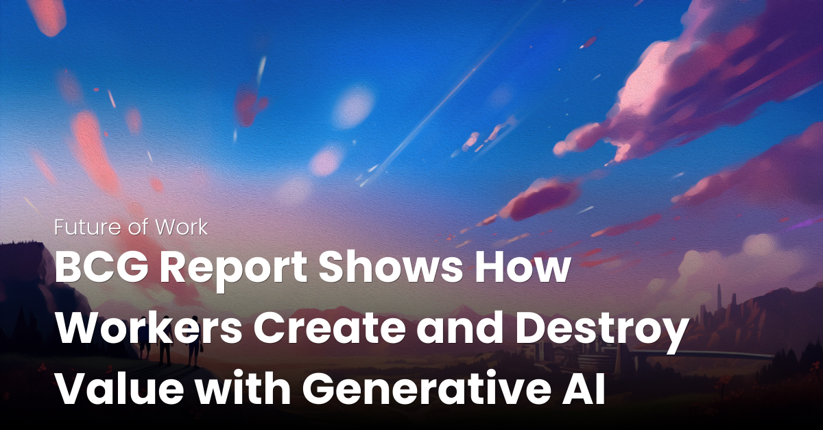 BCG Report Shows How Workers Create and Destroy Value with Generative AI