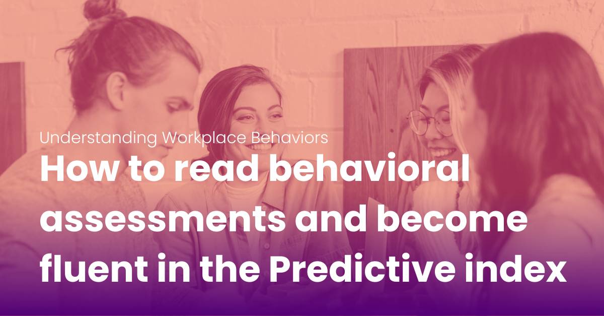 How to read behavioral assessments and become fluent in the Predictive ...