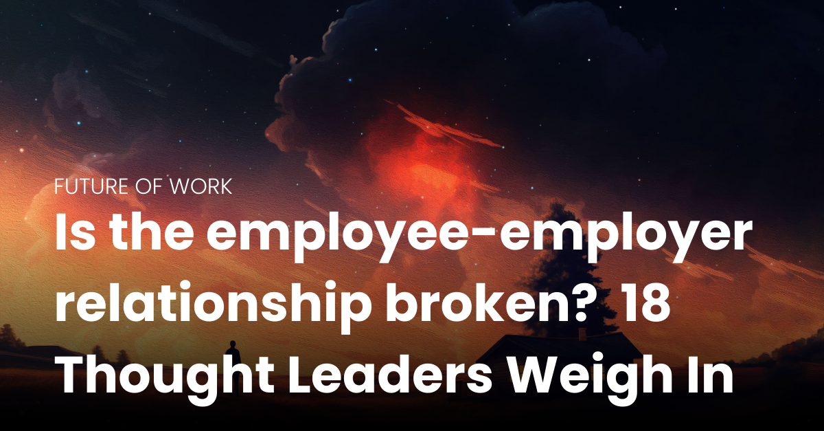 Is the employee-employer relationship broken? 18 Thought Leaders Weigh ...