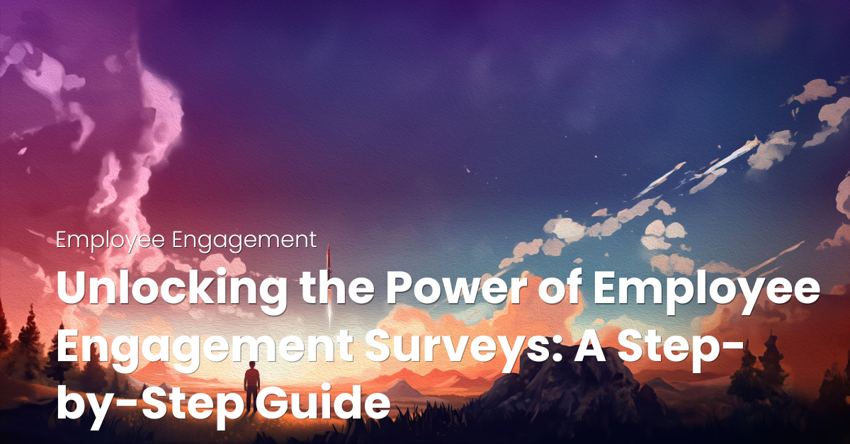 Unlocking the Power of Employee Engagement Surveys: A Step-by-Step ...